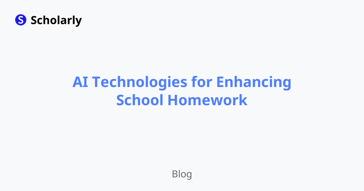 AI Technologies for Enhancing School Homework - Scholarly Blog