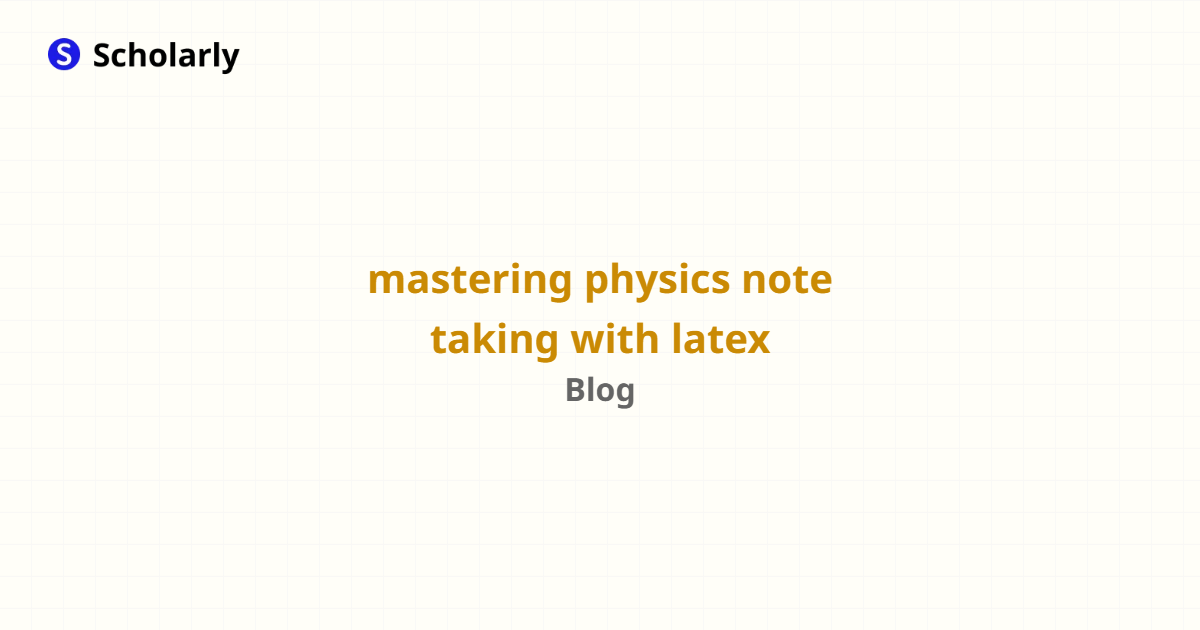 mastering physics note taking with latex - Scholarly Blog mastering physics note taking with latex - Scholarly Blog